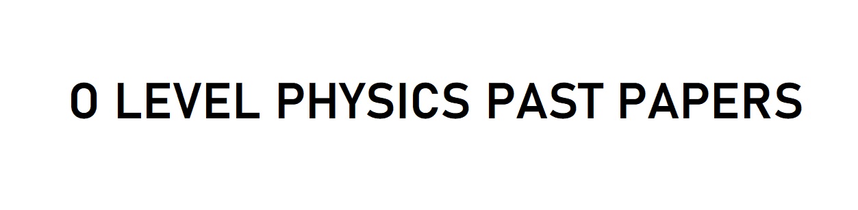 Physics O level Past Papers - IGCSE O LEVEL A LEVEL Past Papers
